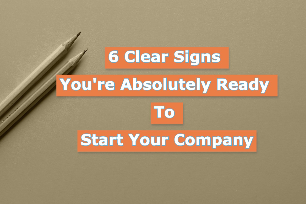 6 Clear Signs You're Absolutely Ready To Start Your Company in 2023 ...