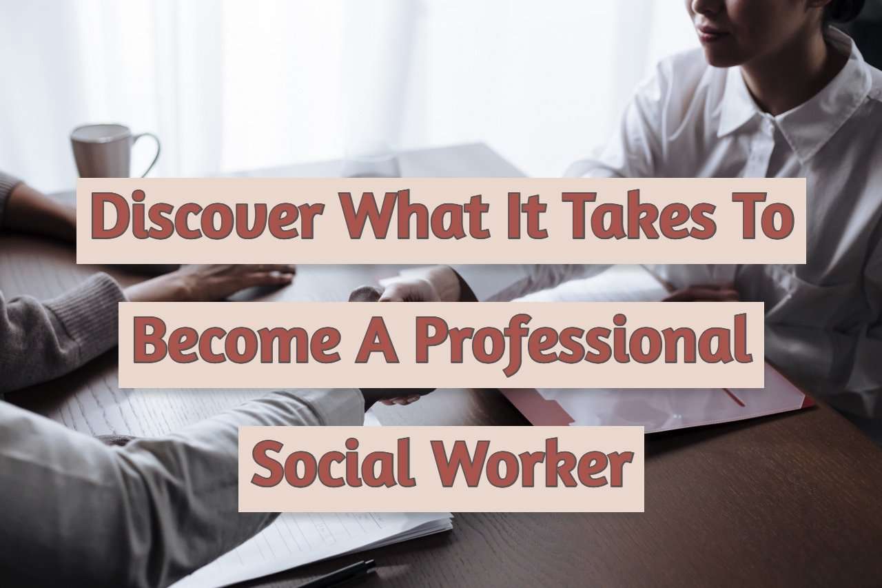 Discover What It Takes To Become A Professional Social Worker | SOEG ...